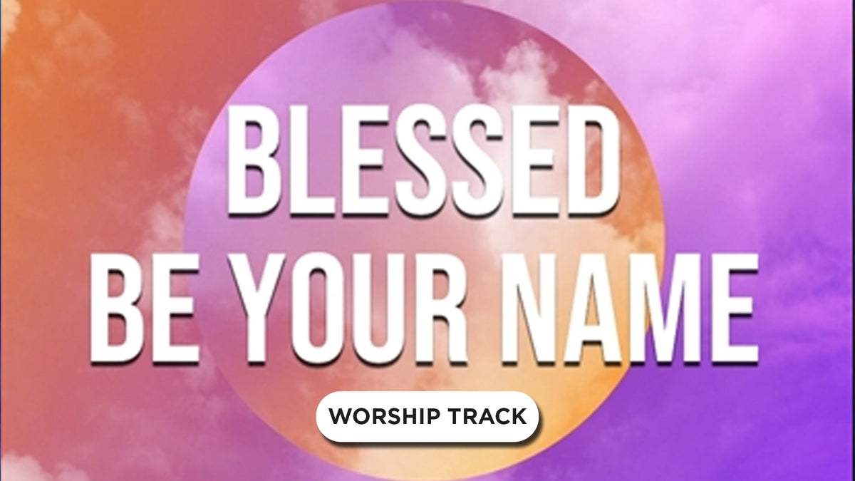 Blessed Be Your Name | Playback Media | WorshipHouse Media